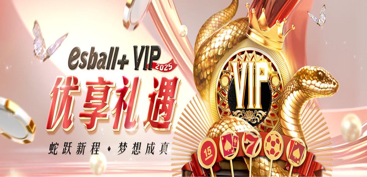 2025龙跃新程VIP尊荣礼遇，六大项VIP专属优惠极致荣宠厚待于您 - esball365线上娱乐资讯站